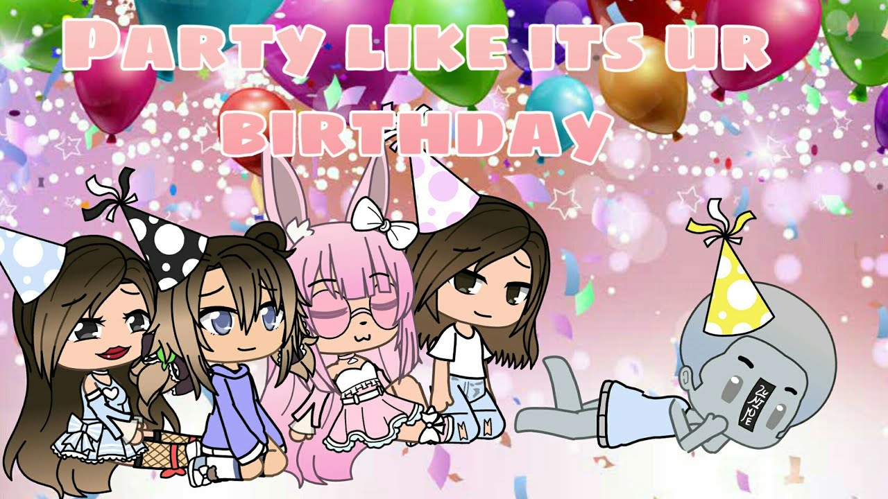 Party like its ur birthday meme (gacha life)||1 day early - YouTube