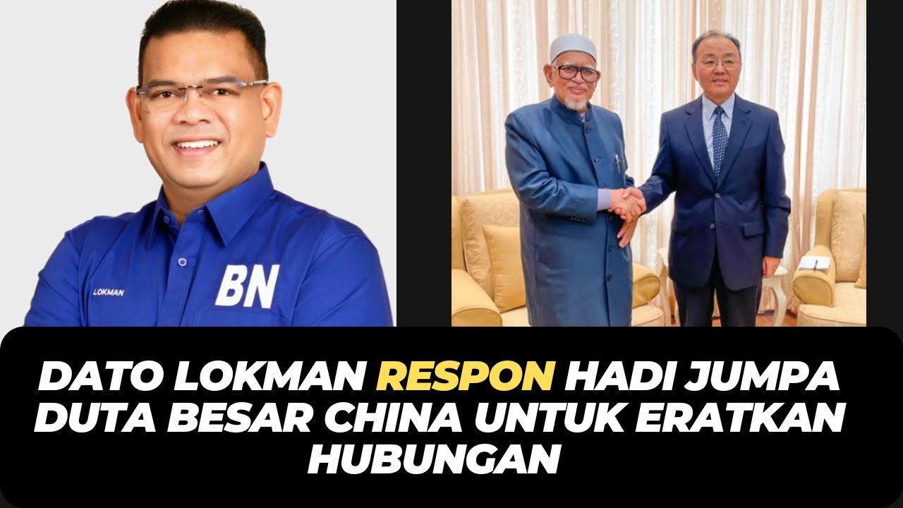 DATO LOKMAN RESPON HADI JUMPA DUTA BESAR CHINA UNTUK ERATKAN HUBUNGAN ...