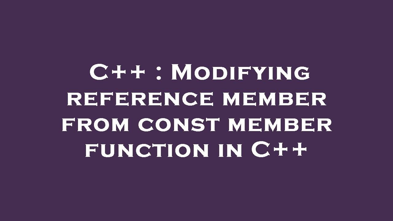 C Modifying Reference Member From Const Member Function In C 4672