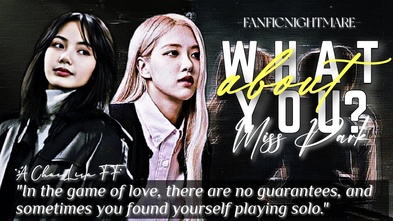 || WHAT ABOUT YOU? MISS PARK || A ChaeLisa FF || BlackPink FF || FANFIC ...