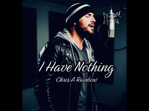I have nothing. (Whitney Houston ). Chris A Rainbow 