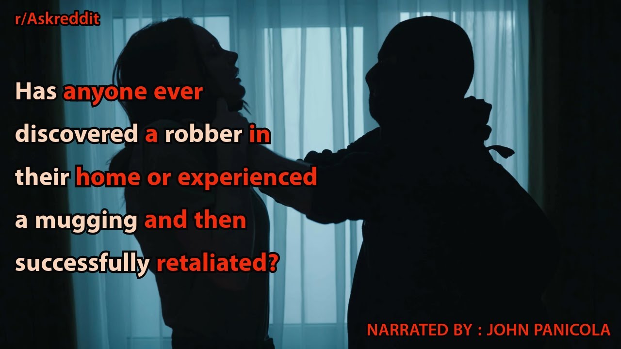People discovered a robber in their home or experienced a mugging and ...