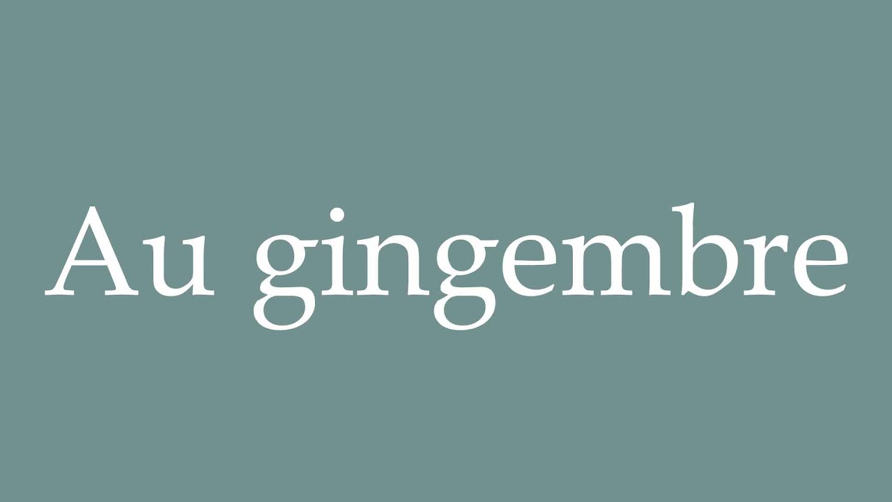 How to Pronounce ''Au gingembre'' (With ginger) Correctly in French ...