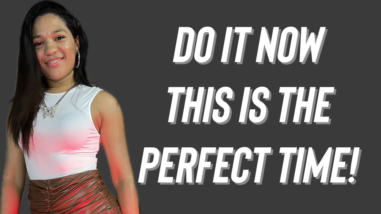 Do it now this is the perfect time - YouTube