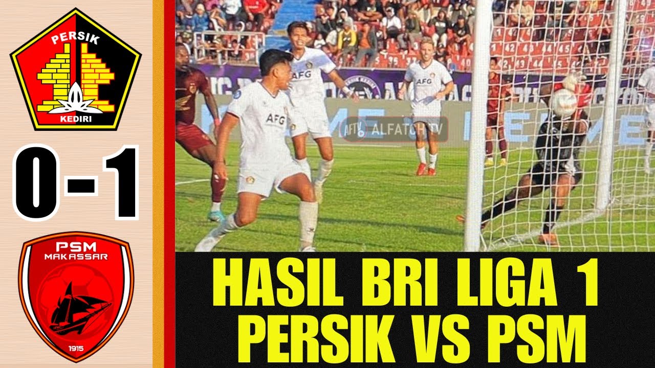 HIGHLIGHTS PERSIK KEDIRI VS PSM MAKASSAR, HASIL BRI LIGA 1 TERBARU ...