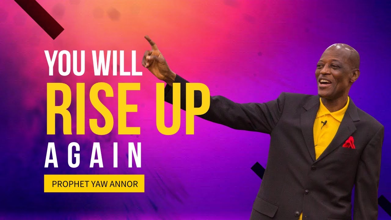 You Will Rise Up Again || Prophet Christopher Yaw Annor - YouTube