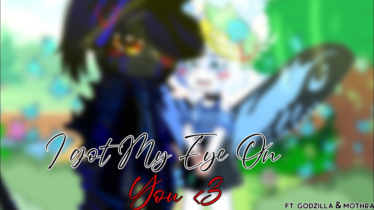 i got my eye on you 💕 || Gacha Monarch ||Ft. Godzilla & Mothra || - YouTube