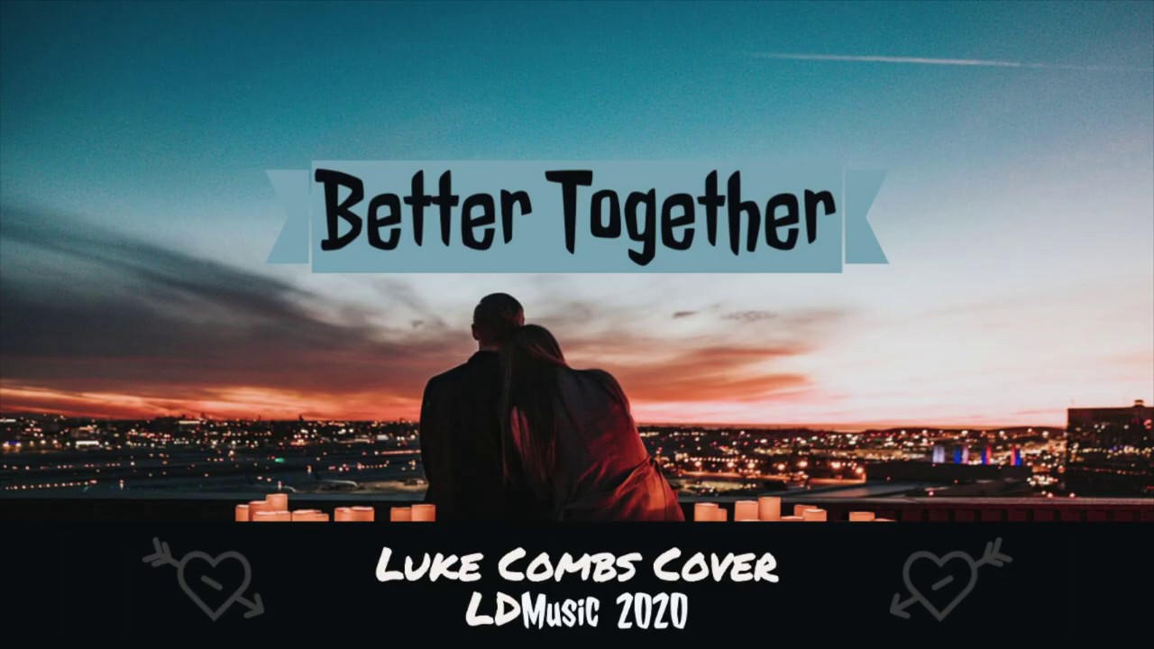 Better Together - Luke Combs Cover 2020 - YouTube
