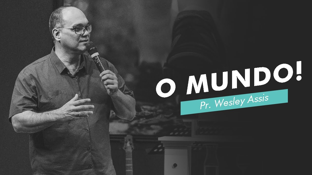 O MUNDO - Pr. Wesley Assis - YouTube