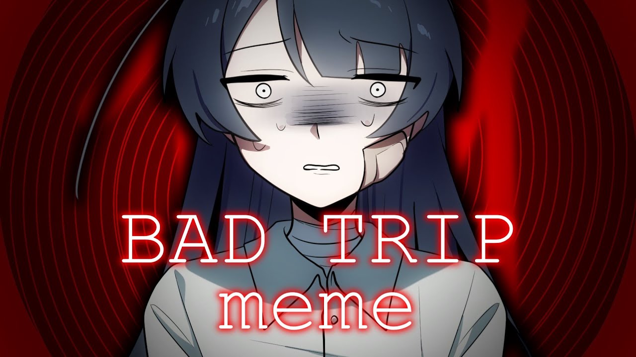 BAD TRIP meme【創作/OC】 - YouTube