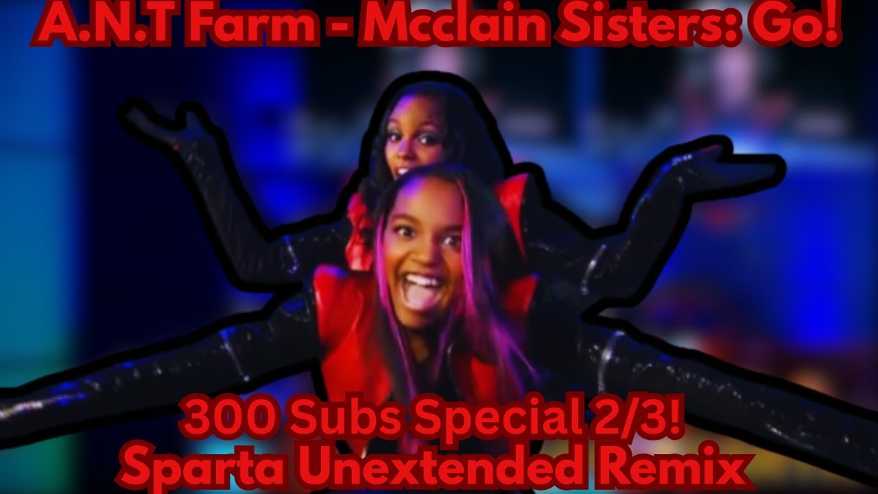 A.N.T Farm - Mcclain Sisters: Go! | Sparta Unextended Remix | [300 Subs ...
