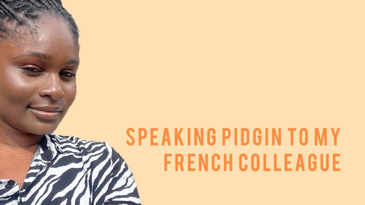Speaking Nigerian pidgin | English | French to a French colleague - YouTube