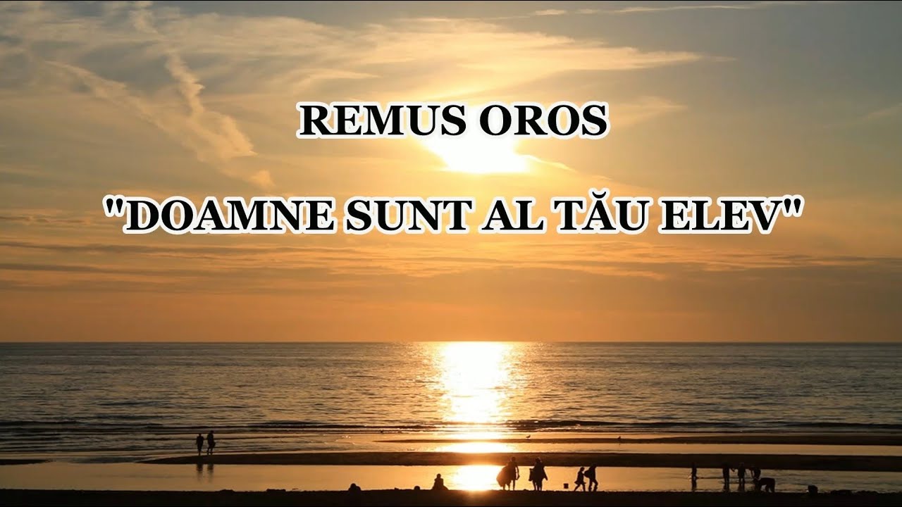 Remus Oros - Doamne sunt al Tău elev - YouTube