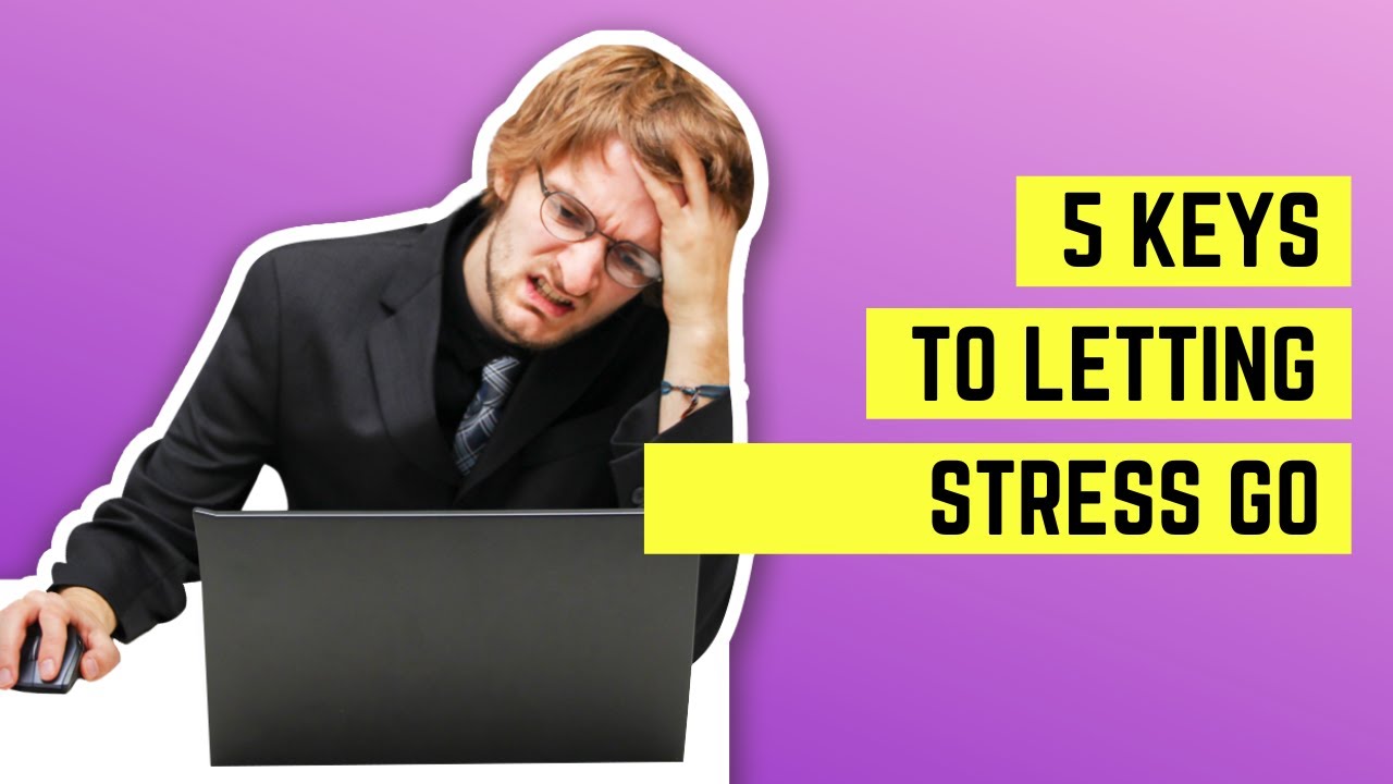 5 Keys To Letting Stress Go - YouTube