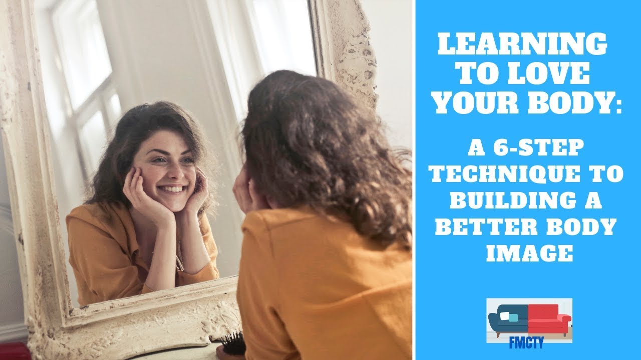 Learning to Love Your Body: A 6-Step Technique to Building a Better ...