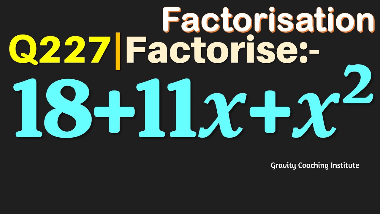 Q227 Factorise 18 11x x 2 Factorise 18 11x x2 Factorise 18 11x