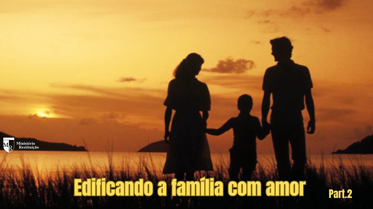 TEMA: EDIFICANDO A FAMÍLIA COM AMOR. PART.2 - YouTube