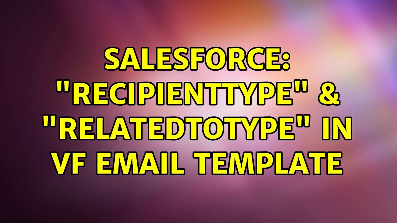 Salesforce Recipienttype And Relatedtotype In Vf Email Template Youtube