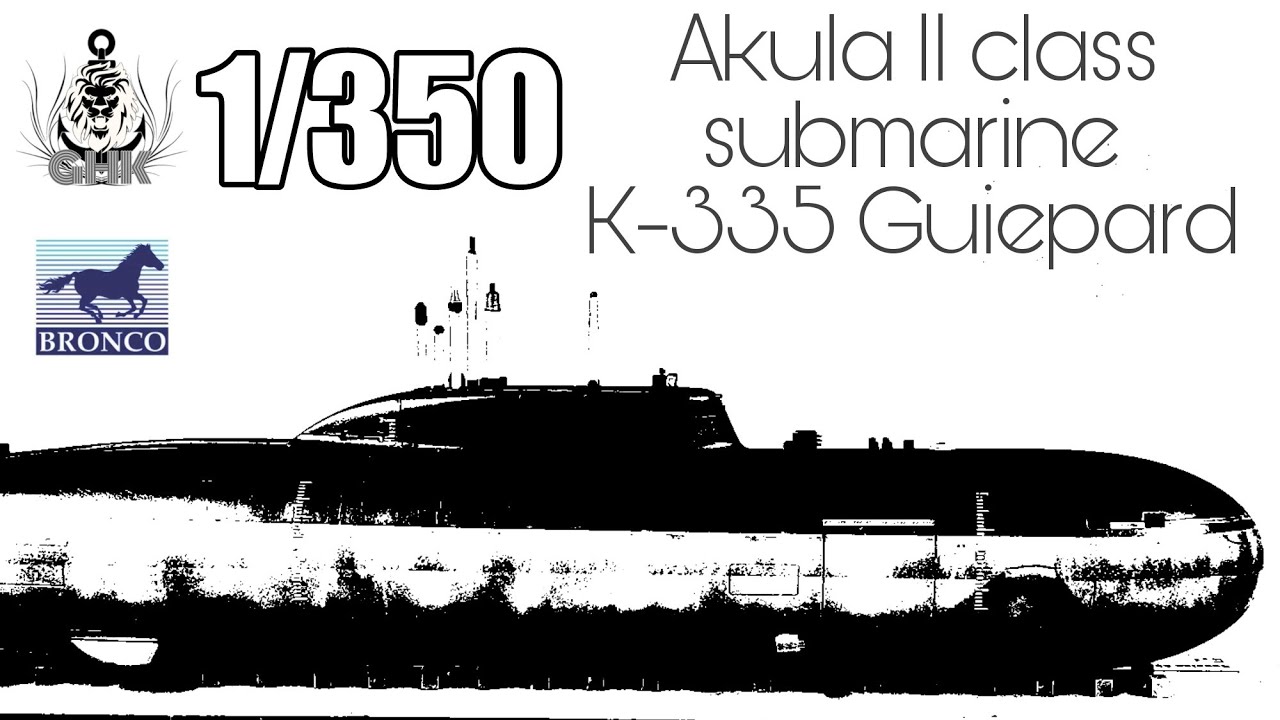 [Full Build] Akula II class SSN - K-335 Giepard - Bronco 1/350 - YouTube
