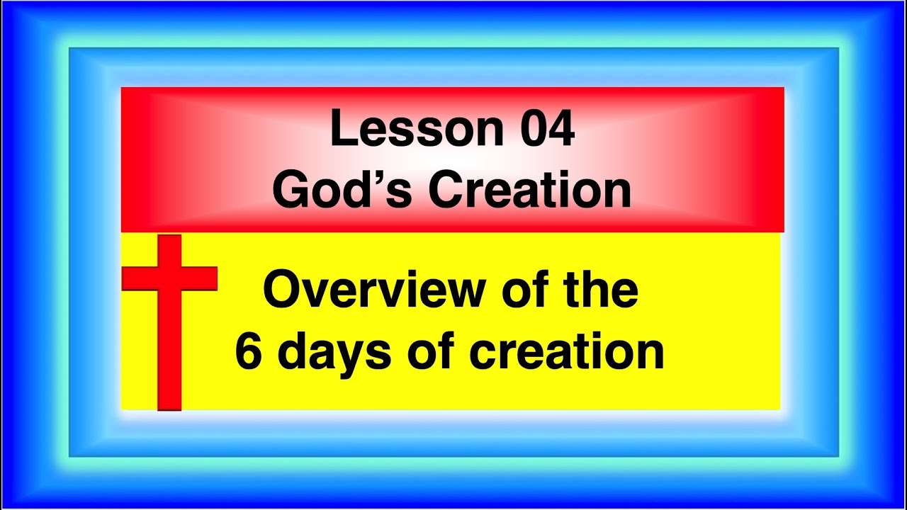 Lesson 04 God's Creation Overview of the 6 days of creation - YouTube