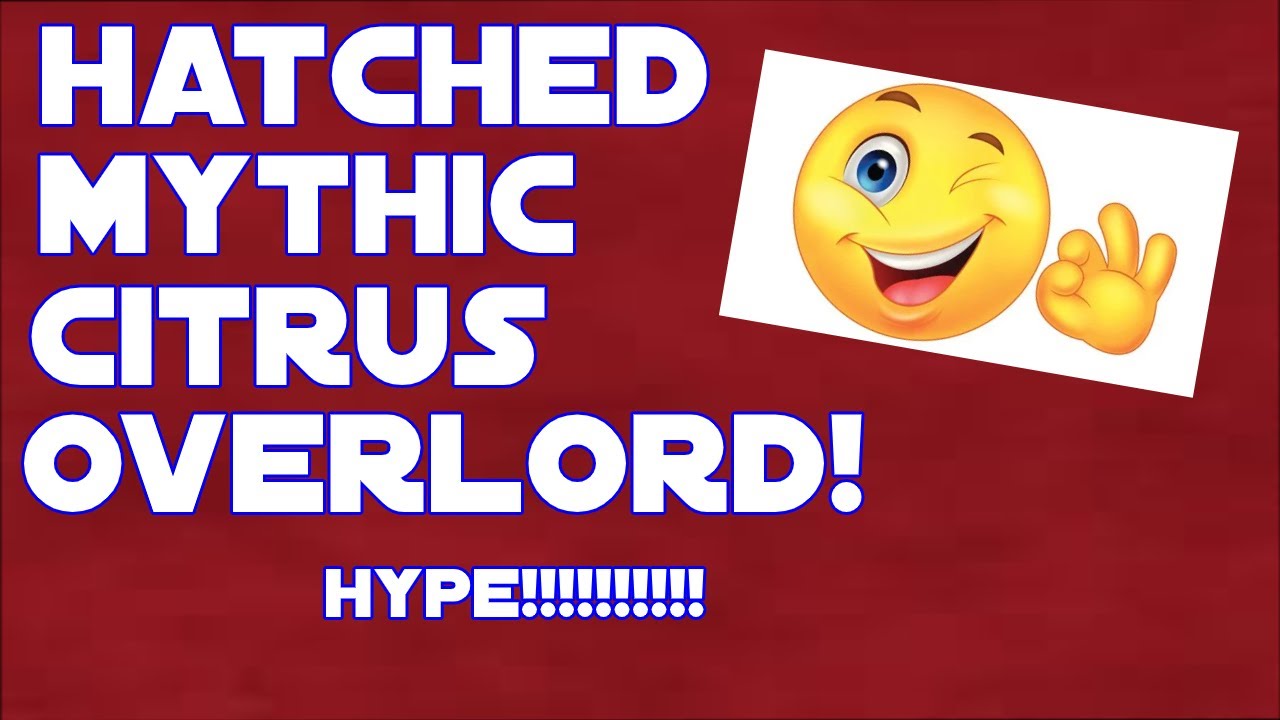 I hatched Mythic Citrus Overlord! - YouTube