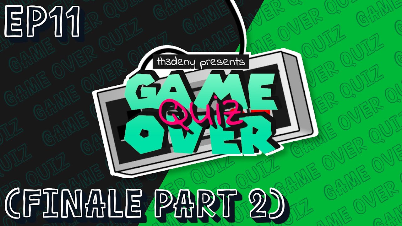 Game Over Quiz Episode 11 FINALE Part 2 - YouTube