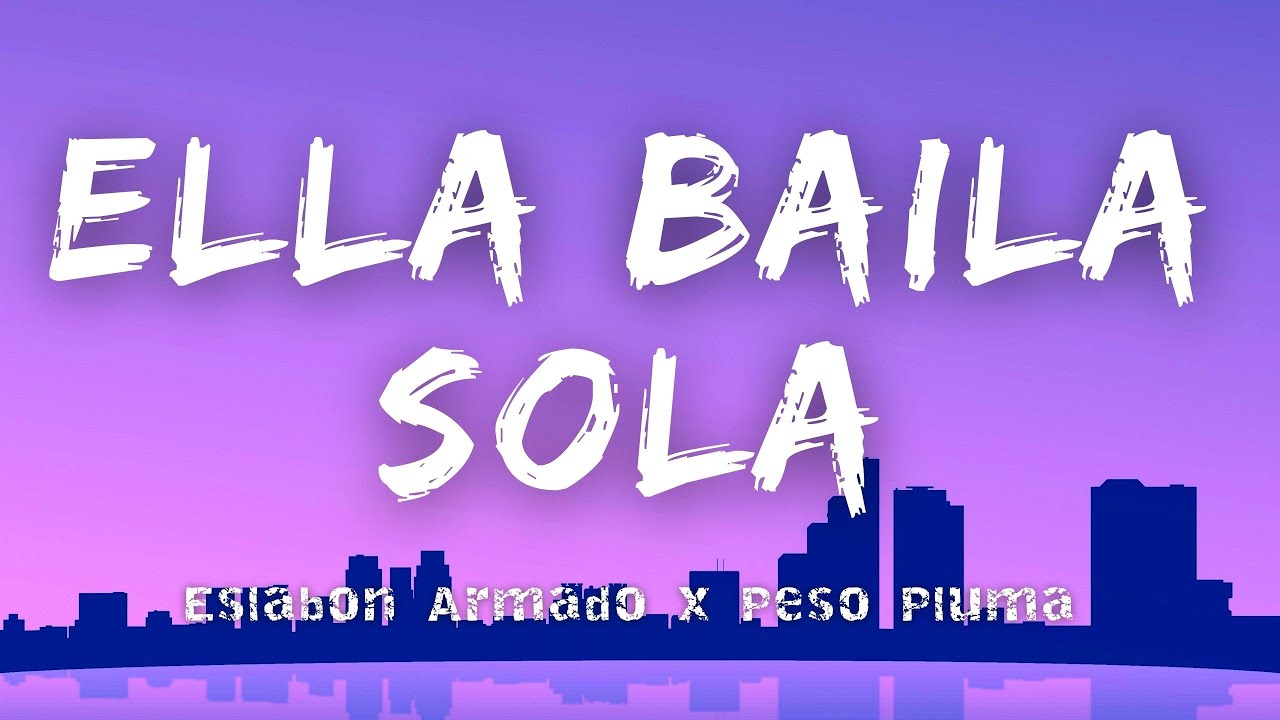 Eslabon Armado, Peso Pluma - Ella Baila Sola (Letra/Lyrics) - YouTube