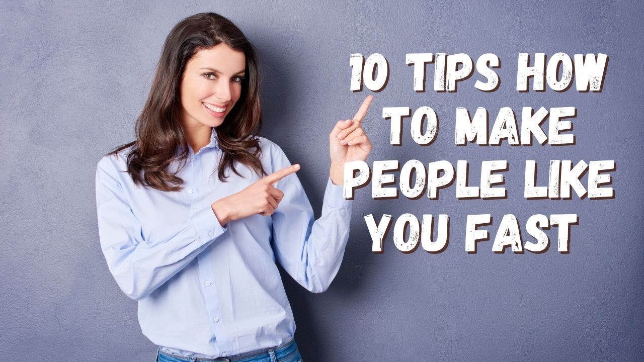 10 Tips How to Make People Like You Fast | Better Ideas How to Make ...