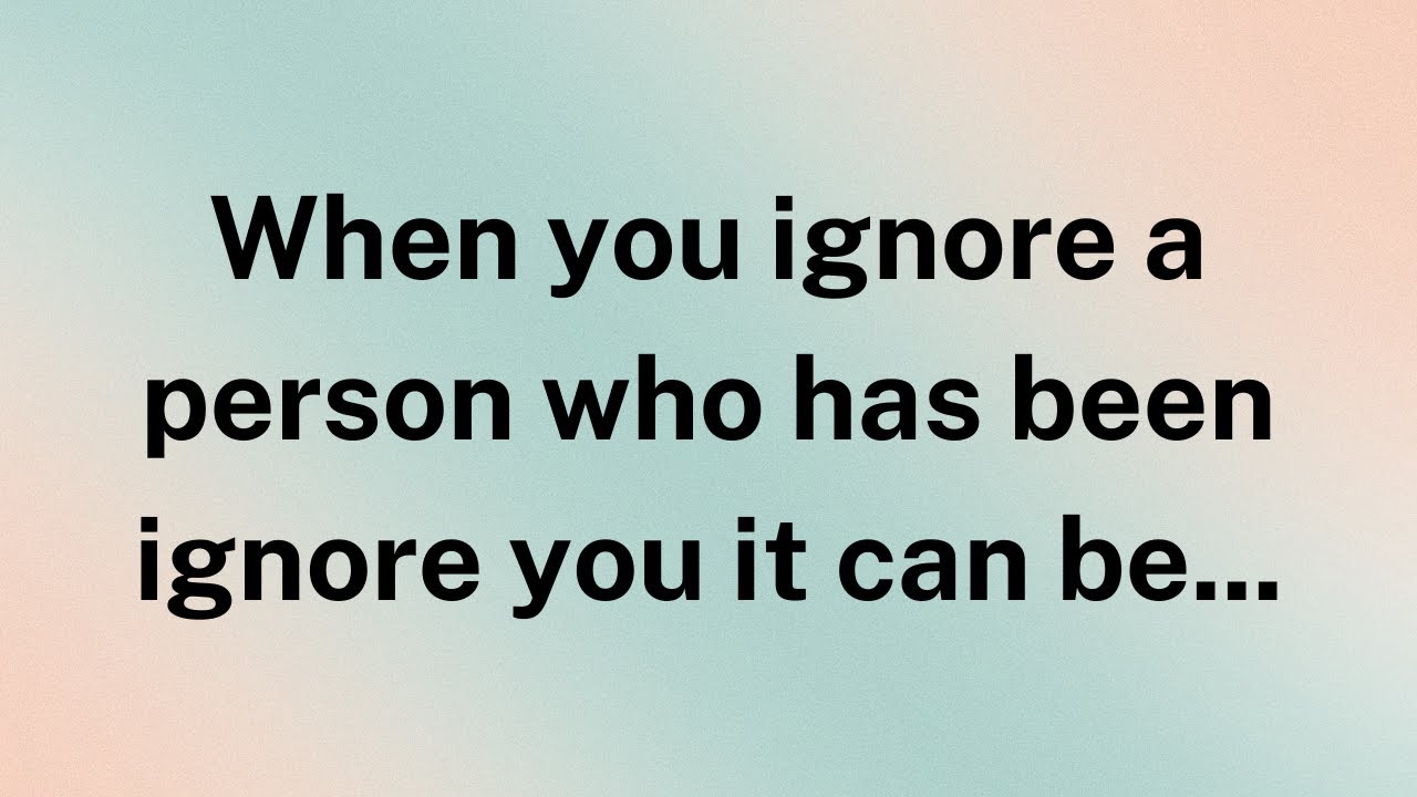 When you ignore a person who has been ignore you it can be ...
