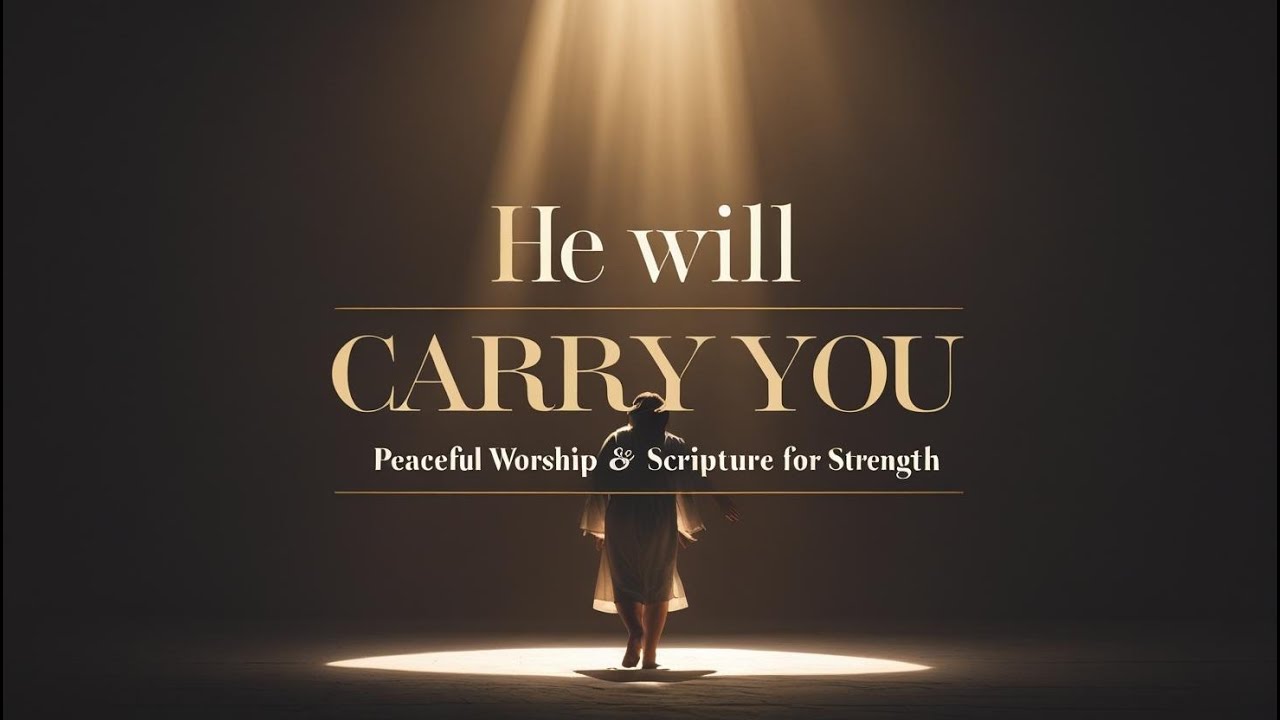 He Will Carry You | Soaking Worship, Peaceful Scriptures & Prayer for ...