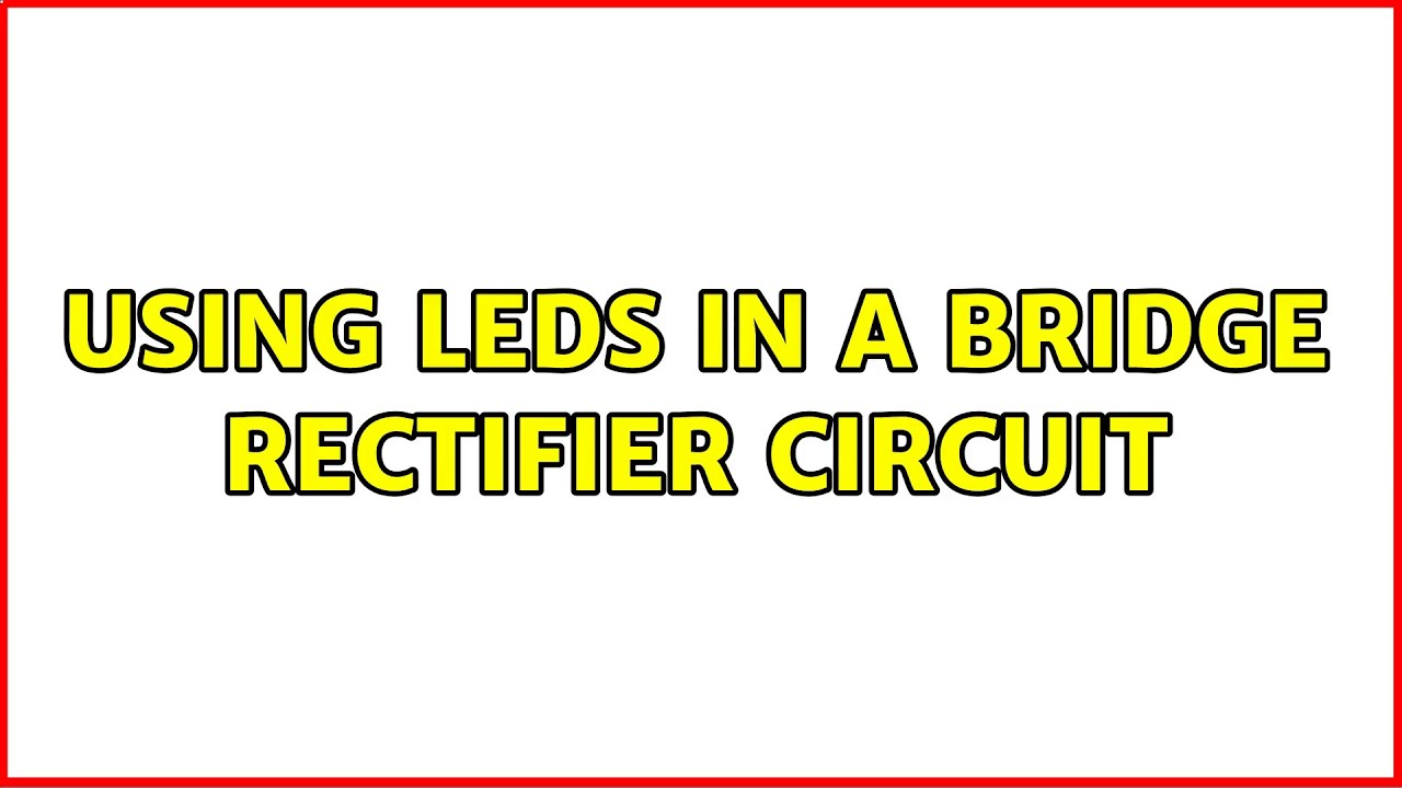 Using LEDs in a bridge rectifier circuit (2 Solutions!!) - YouTube