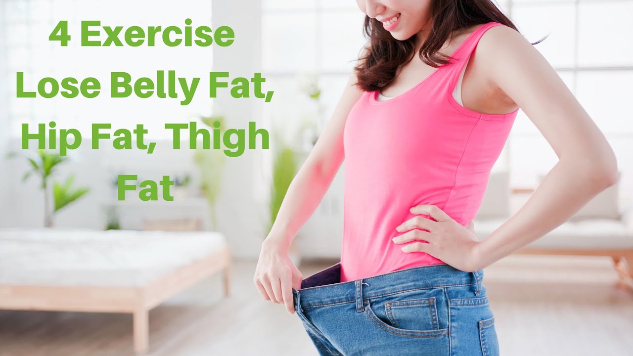 4 Exercise I Lose Belly Fat, Hip Fat, Thigh Fat - YouTube