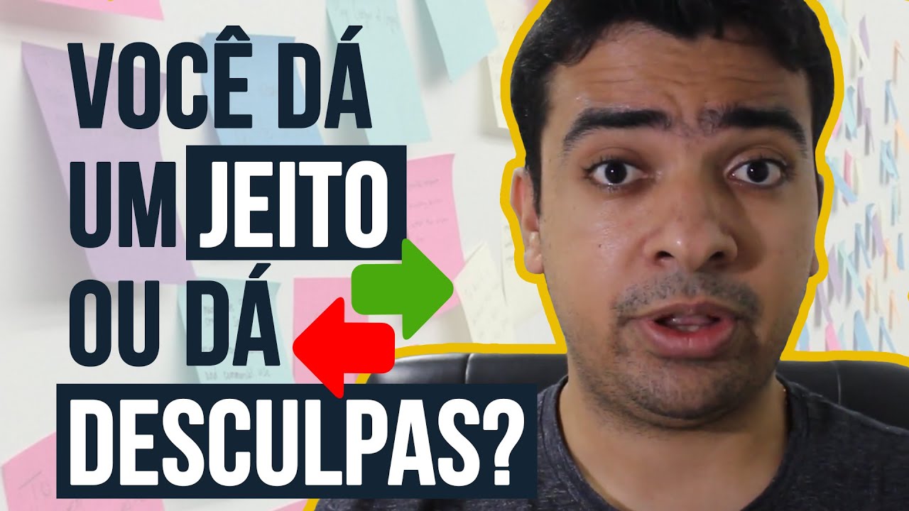 VOCÊ DÁ UM JEITO OU DÁ DESCULPAS? - YouTube