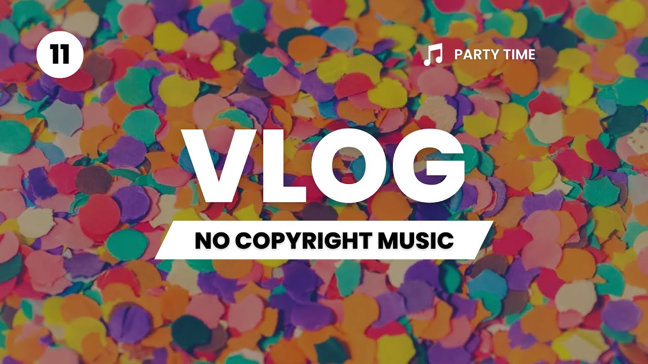#11 Party Time - Vlog No Copyright Music 🎵 - YouTube Music