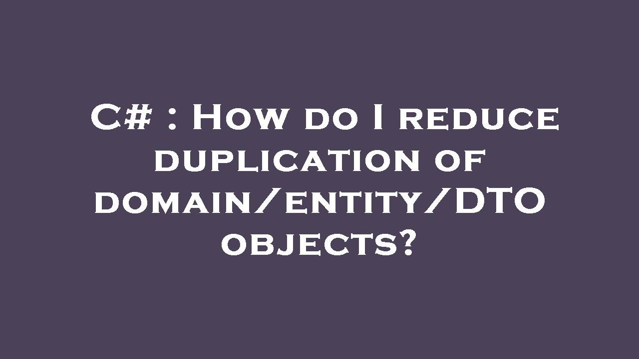 C How Do I Reduce Duplication Of Domainentitydto Objects Youtube