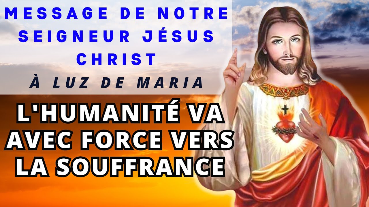 Message de NOTRE SEIGNEUR JÉSUS CHRIST à Luz de Maria L'humanité va ...