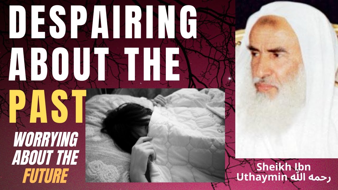 DESPAIRING ABOUT the PAST - WORRYING ABOUT the FUTURE - Sheikh Ibn ...