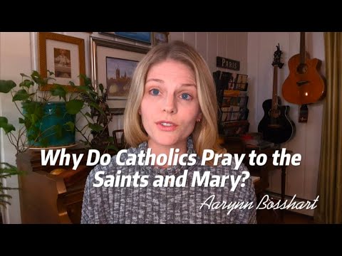 Why Do Catholics Pray to the Saints and Mary? - YouTube