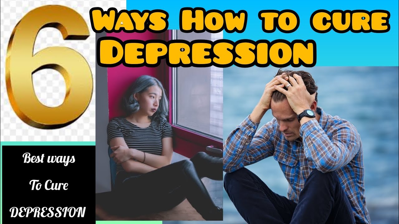 6 BEST AND FASTEST WAYS TO CURE DEPRESSION - YouTube