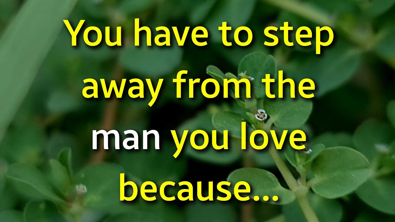 You have to step away from the man you love because...|Psychology ...