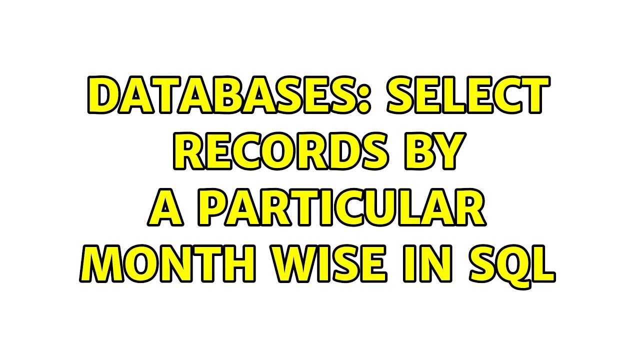 Databases Select Records By A Particular Month Wise In Sql 2 Databases Select Records By A Particular Month Wise In Sql 2