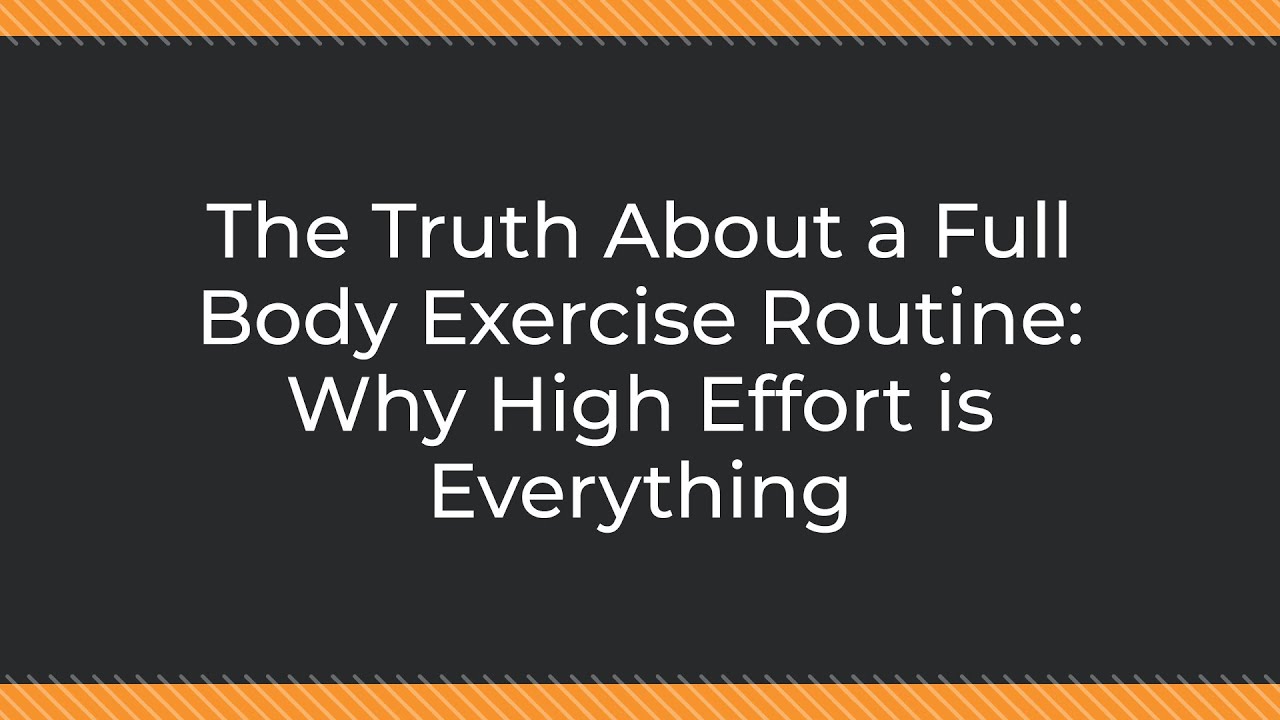 The Truth About a Full Body Exercise Routine: Why High Effort is ...