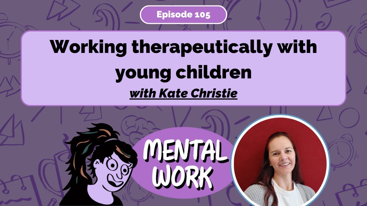 Working therapeutically with young children (with Kate Christie) [E105 ...