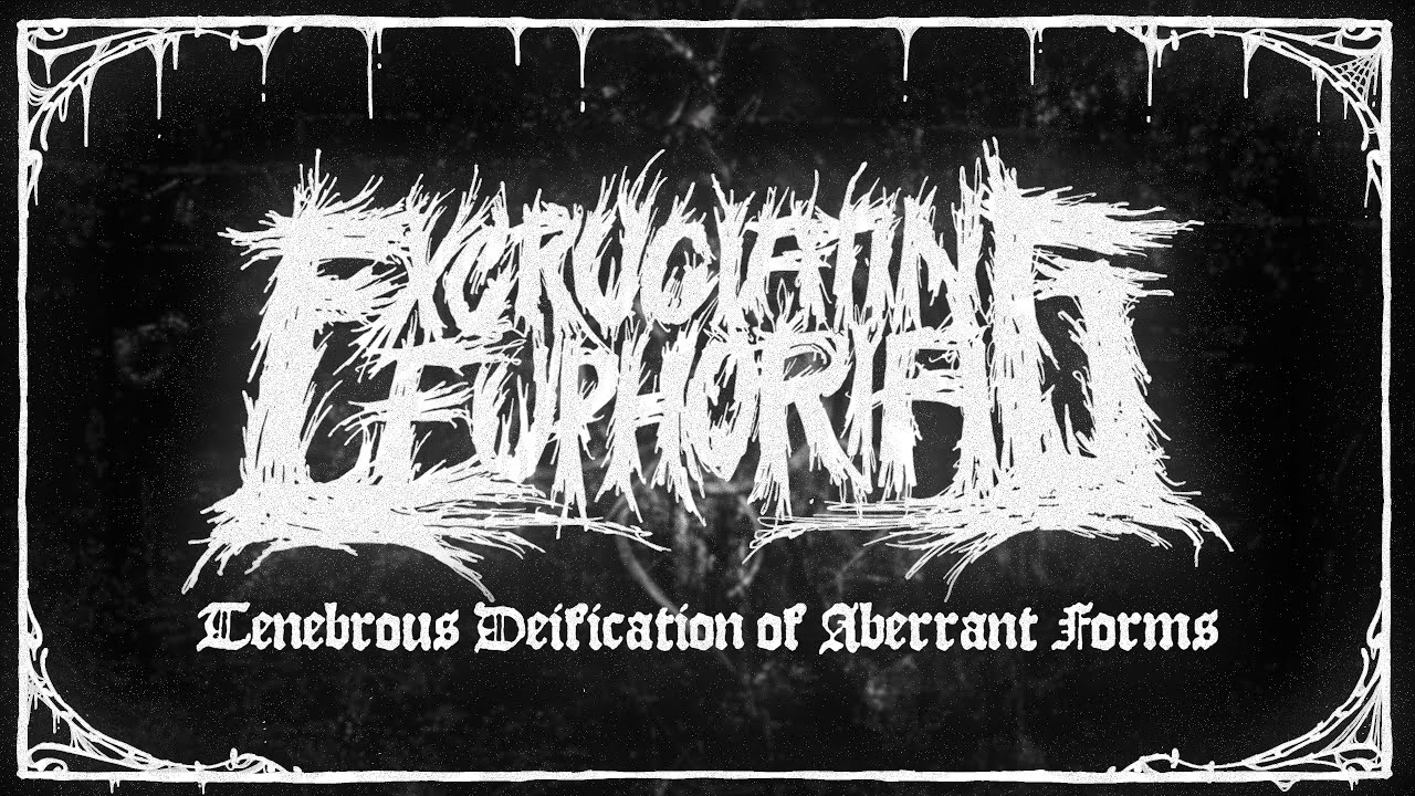 EXCRUCIATING EUPHORIA - TENEBROUS DEIFICATION OF ABERRANT FORMS ...