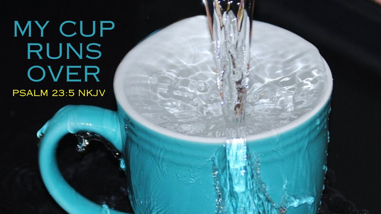MY CUP RUNS OVER - Psalm 23:5 - YouTube