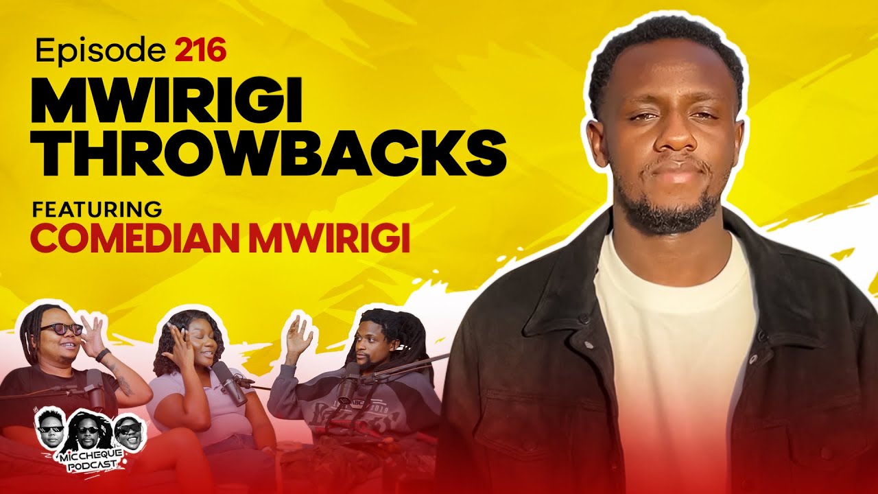 MIC CHEQUE PODCAST | Episode 216 | Mwirigi throwbacks Feat. COMEDIAN ...