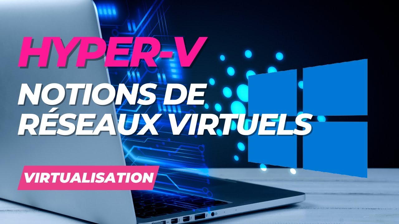 HYPER - V : TOUT SAVOIR SUR LES RÉSEAUX VIRTUELS [TUTO]
