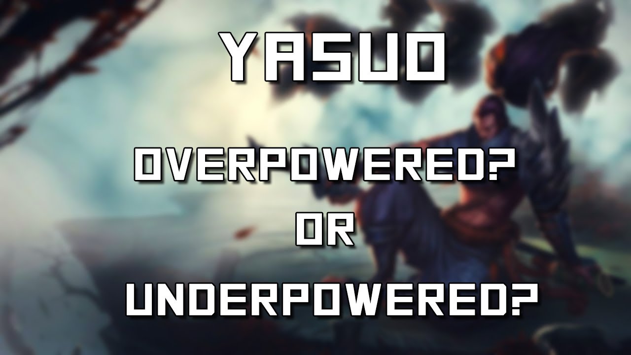 Yasuo: Overpowered or Underpowered? - YouTube