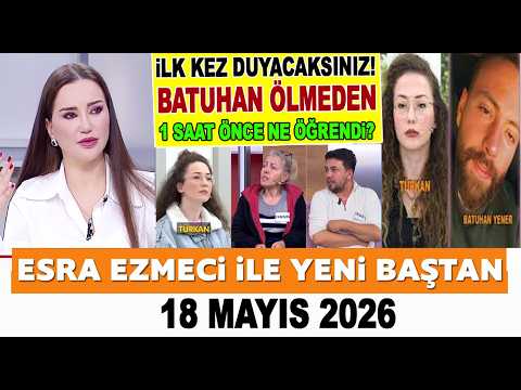 Esra Ezmeci ile Yeni Baştan 18 Mayıs 2026