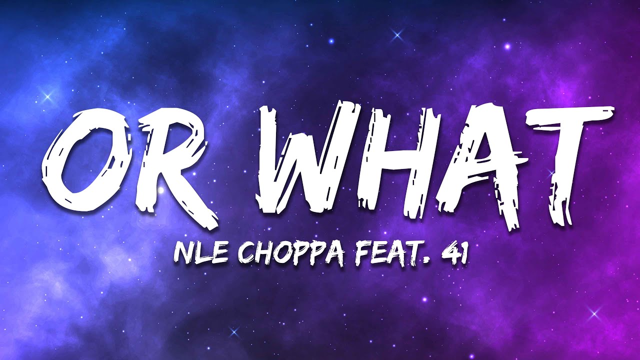 NLE Choppa - Or What (Lyrics) Feat. 41 - YouTube